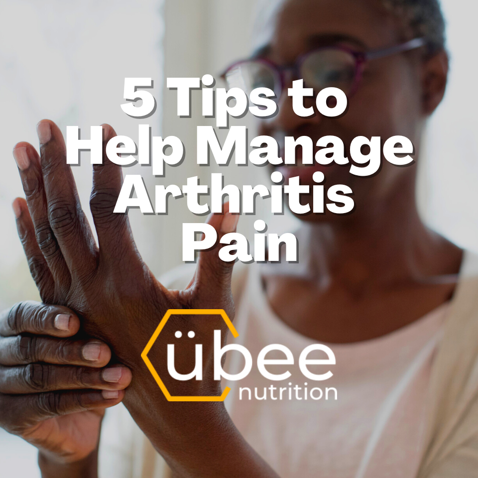 5 Tips to Help Manage Arthritis Pain - Ubee Nutrition