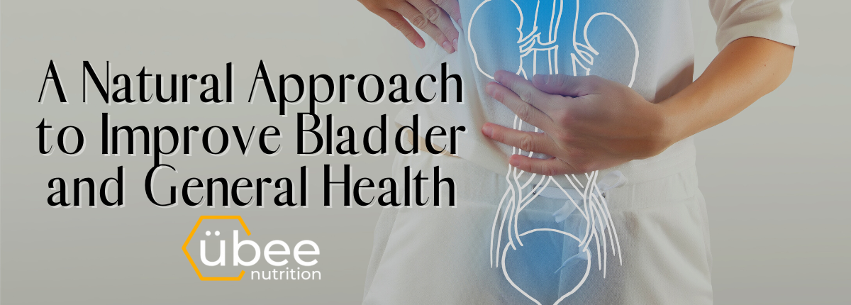 A Natural Approach to Improve Bladder and General Health - Ubee Nutrition